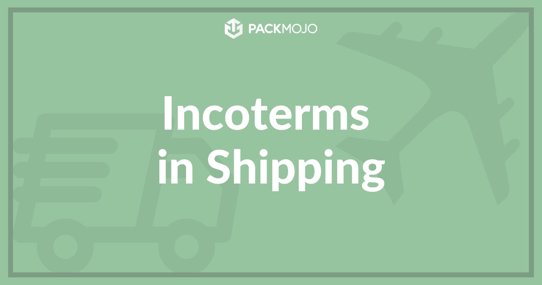 Incoterms in Shipping: Definition & FAQ | PackMojo